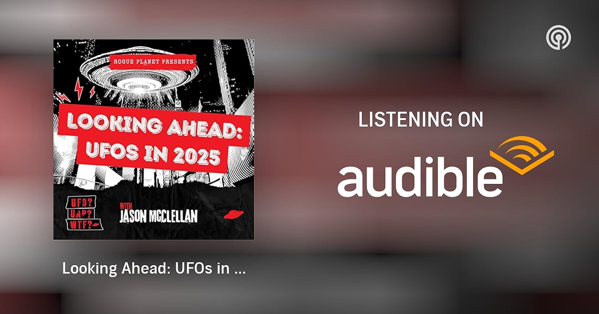 Looking Ahead: UFOs in 2025 | UFO? UAP? WTF? — a UFO podcast | Podcasts on Audible | Audible.com
